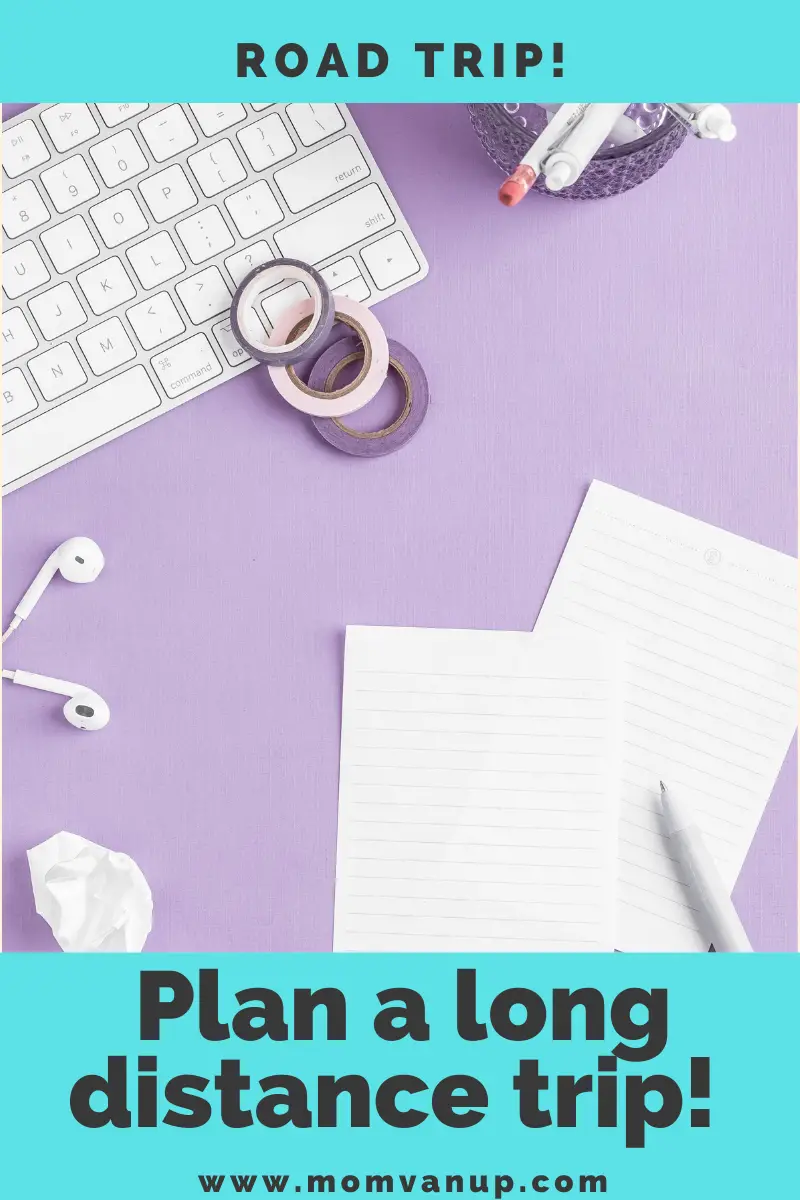 How to Plan a Long Distance Road Trip: A Simple System - Mom Van Up